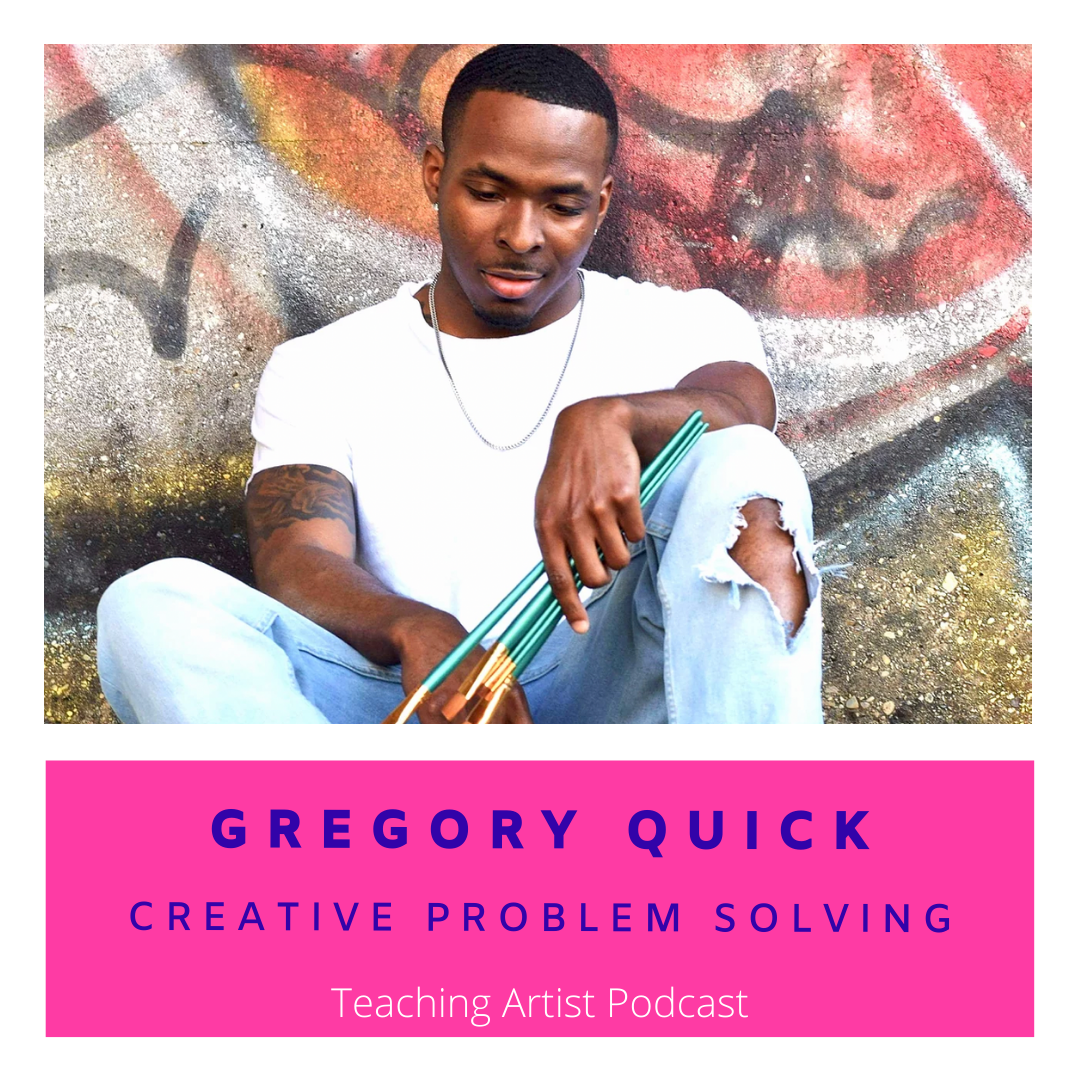 Episode 50: Gregory Quick: Creative Problem Solving - Teaching Artist ...