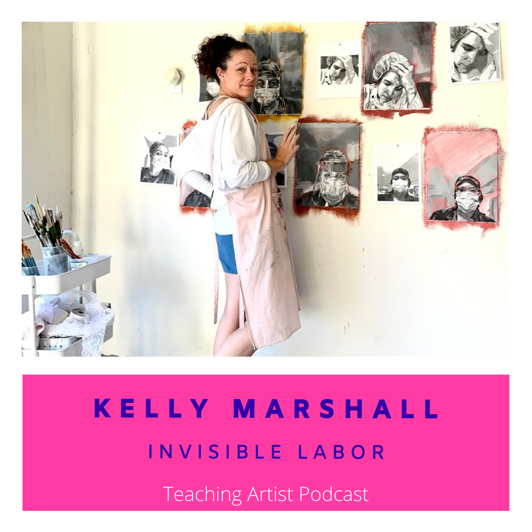 Episode 57: Kelly Marshall: Invisible Labor - Teaching Artist Podcast