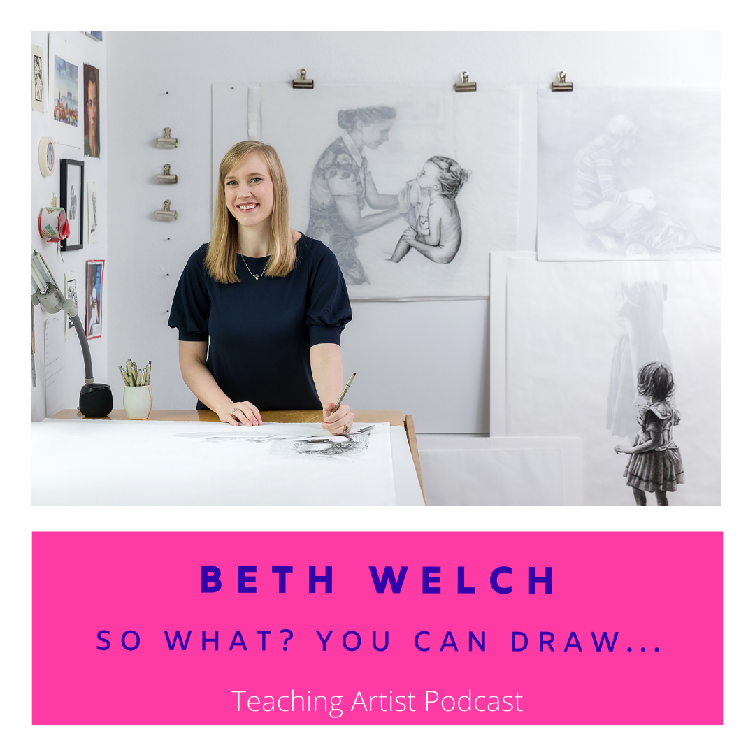 Episode 58: Beth Welch: So What? You Can Draw... - Teaching Artist Podcast