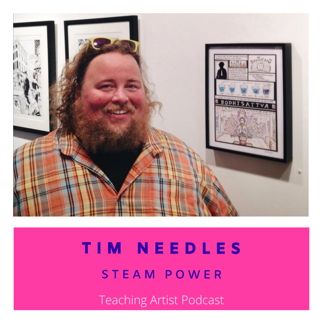 Episode 69: Tim Needles: STEAM Power - Teaching Artist Podcast