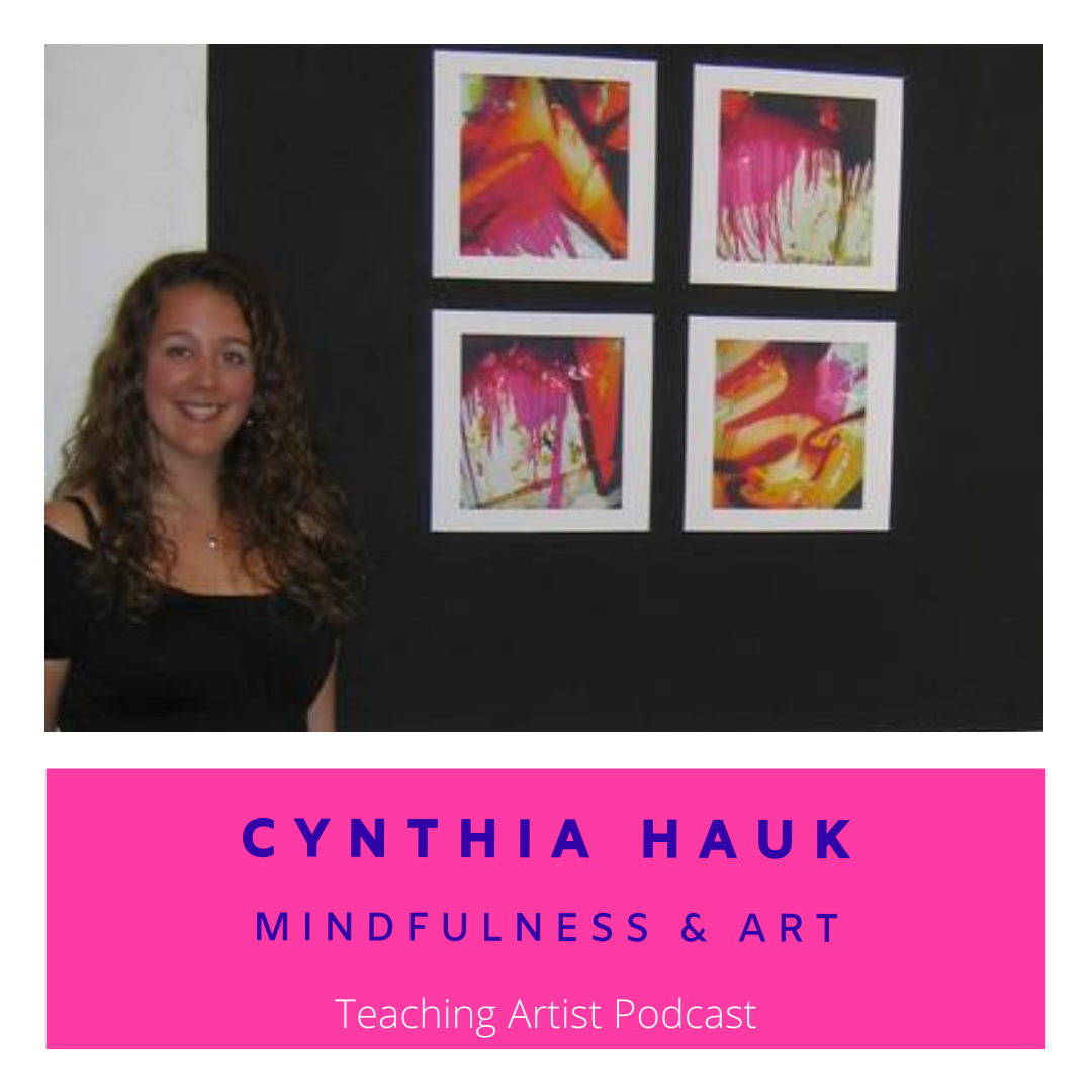 Episode 79: Cynthia Hauk: Mindfulness & Art - Teaching Artist Podcast
