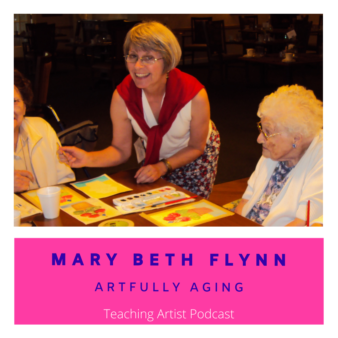 Episode 78: Mary Beth Flynn: Artfully Aging - Teaching Artist Podcast